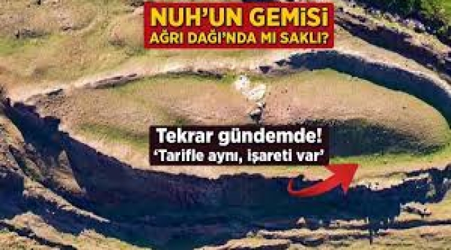 Nuh'un Gemisi izleri Ağrı Dağı'nda mı? Araştırmacılardan çarpıcı ...
